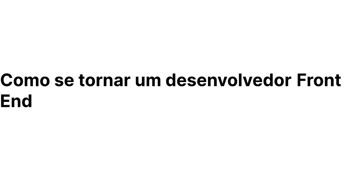 Como Se Tornar Um Desenvolvedor Front End 
